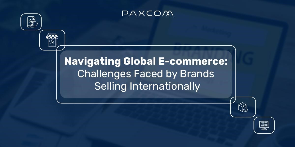 Global E-Commerce: Challenges for Brands Selling Internationally